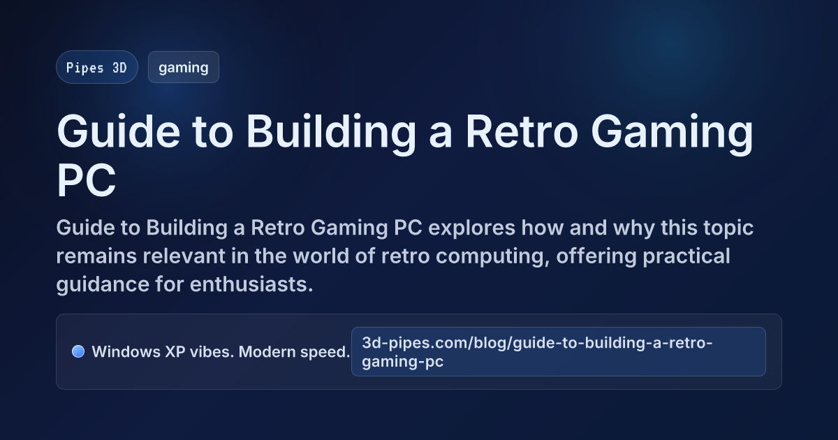Guide to Building a Retro Gaming PC | Pipes 3D Blog