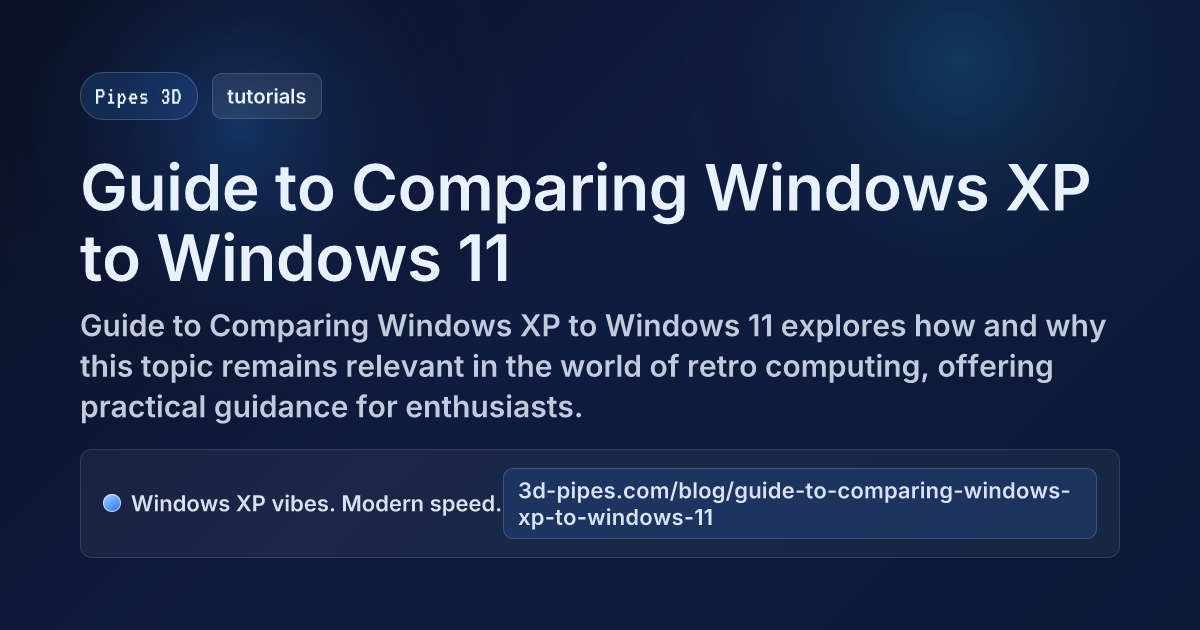 Guide to Comparing Windows XP to Windows 11 | Pipes 3D Blog