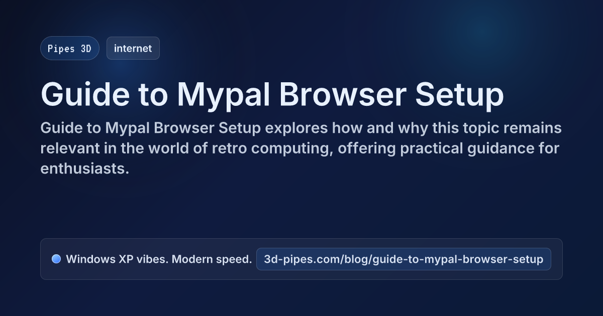 Guide to Mypal Browser Setup | Pipes 3D Blog