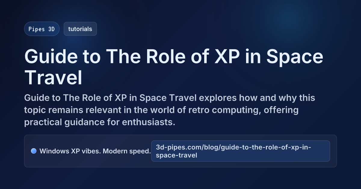Guide to The Role of XP in Space Travel | Pipes 3D Blog