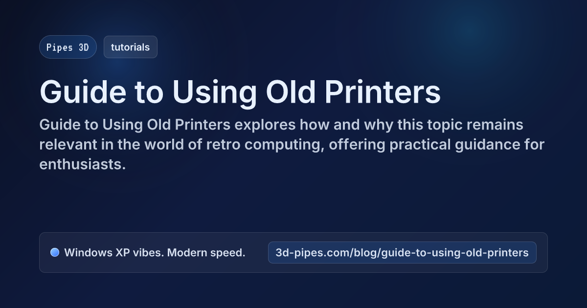 Guide to Using Old Printers | Pipes 3D Blog