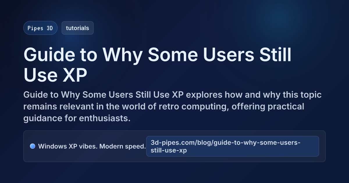 Guide to Why Some Users Still Use XP | Pipes 3D Blog