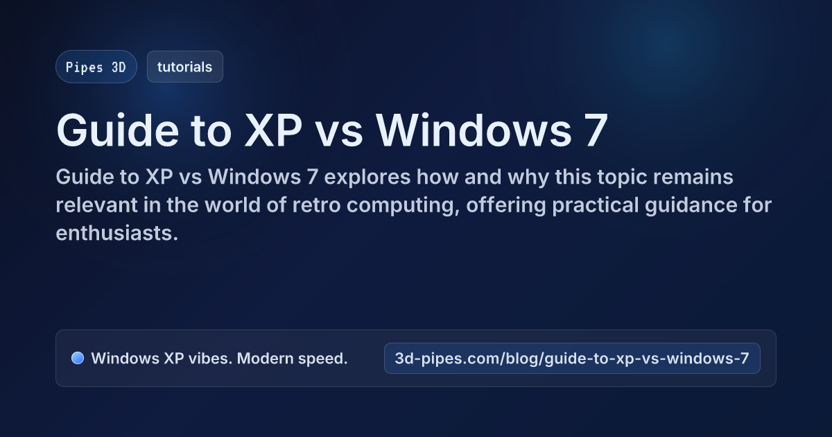Guide to XP vs Windows 7 | Pipes 3D Blog
